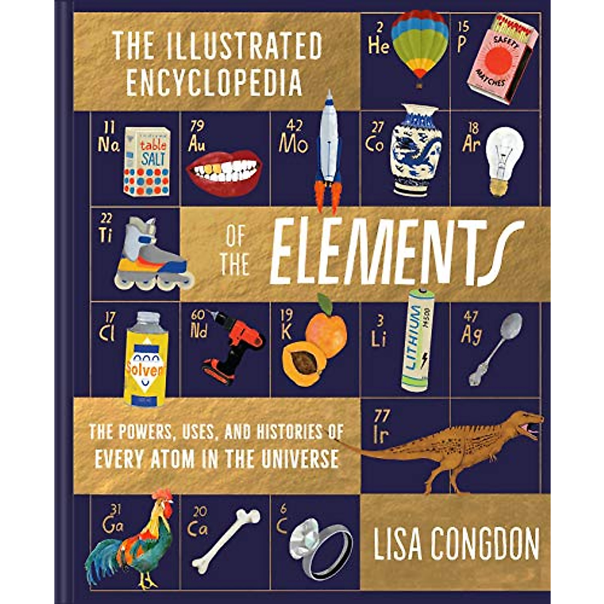 The Illustrated Encyclopedia of the Elements: The Powers, Uses, and Histories of Every Atom in the Universe