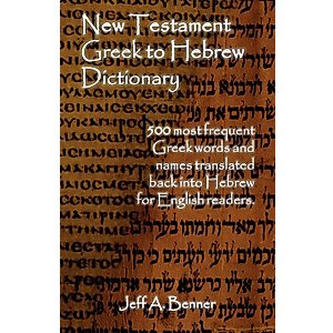 New Testament Greek To Hebrew Dictionary - 500 Greek Words and Names Retranslated Back into Hebrew for English Readers