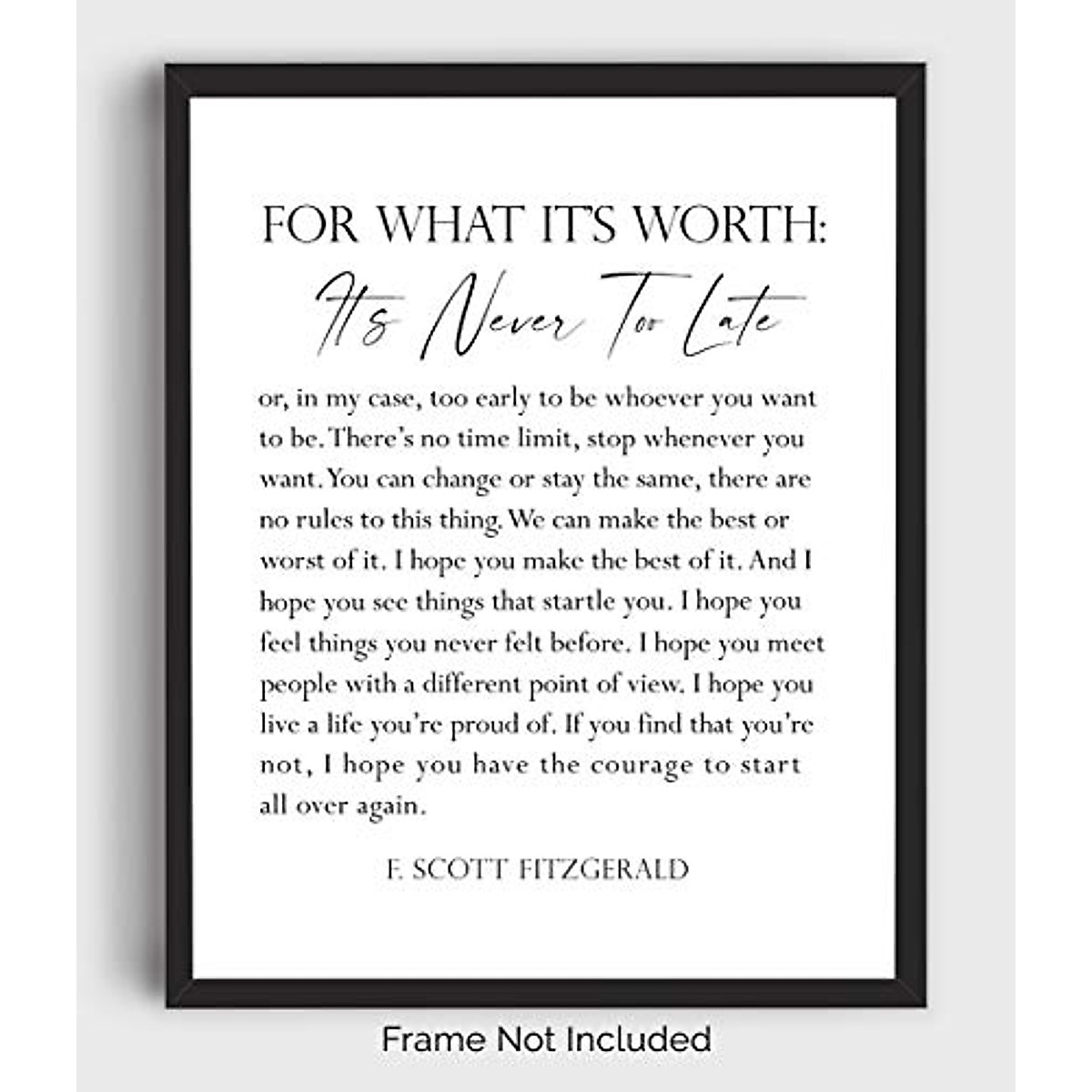 F. Scott Fitzgerald Quote Inspirational Wall Art Print - 11x14 UNFRAMED Black & White Decor. For What It’s Worth, It’s Never Too Late.