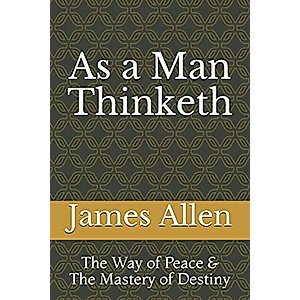As a Man Thinketh: The Way of Peace & The Mastery of Destiny
