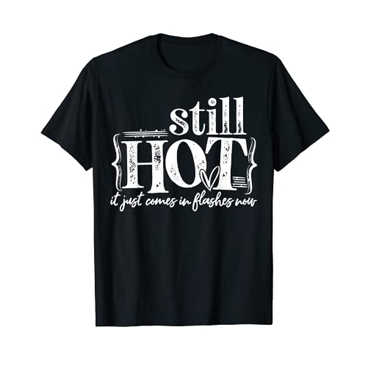 I'm Still Hot It Just Comes in Flashes Now T-Shirt