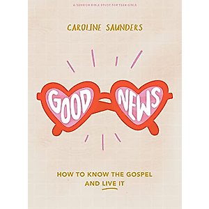 Good News - Teen Girls' Bible Study Book: How to Know the Gospel and Live It