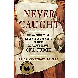 Never Caught: The Washingtons' Relentless Pursuit of Their Runaway Slave, Ona Judge