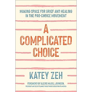 A Complicated Choice: Making Space for Grief and Healing in the Pro-Choice Movement