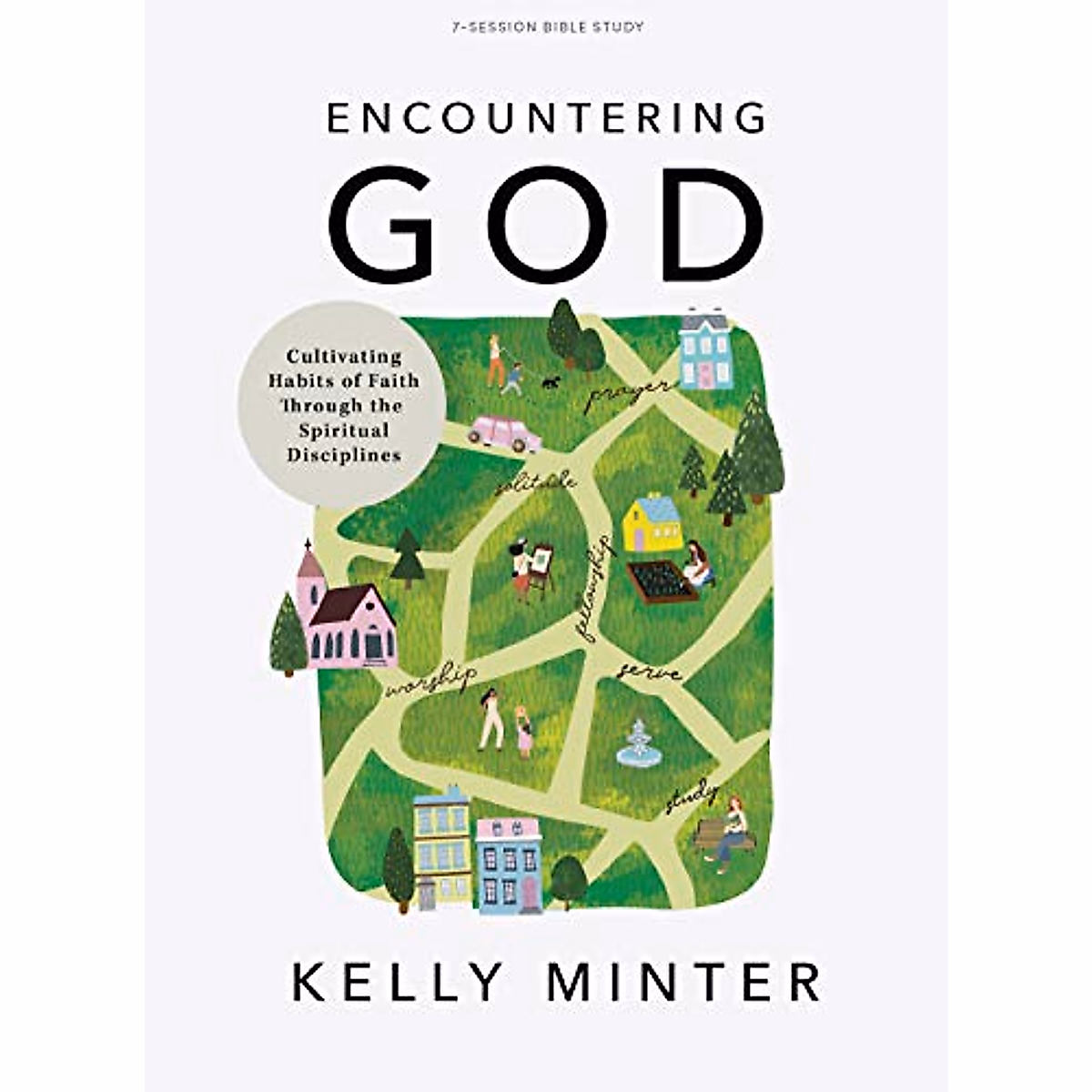 Encountering God - Bible Study Book: Cultivating Habits of Faith Through the Spiritual Disciplines