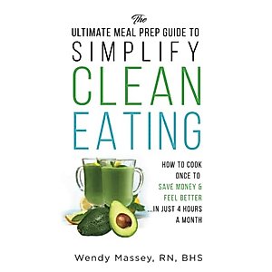 The Ultimate Meal Prep Guide to Simplify Clean Eating: How to Cook Once to Save Money & Feel Better in Just 4 Hours a Month (Christian Women's Healthy Living Series)