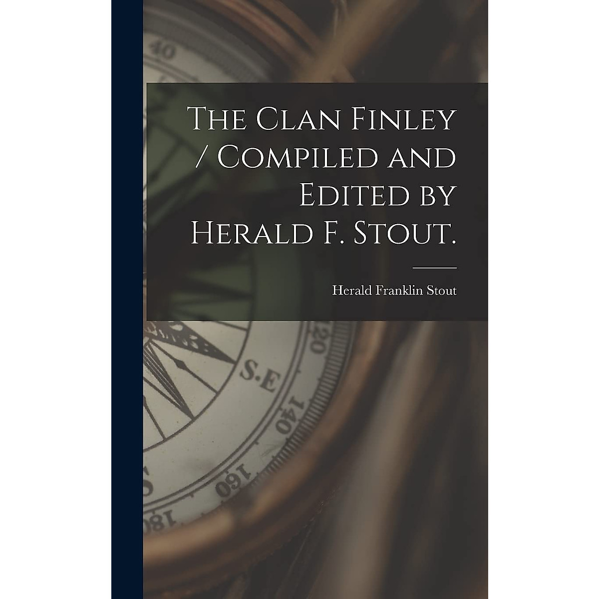 The Clan Finley / Compiled and Edited by Herald F. Stout.