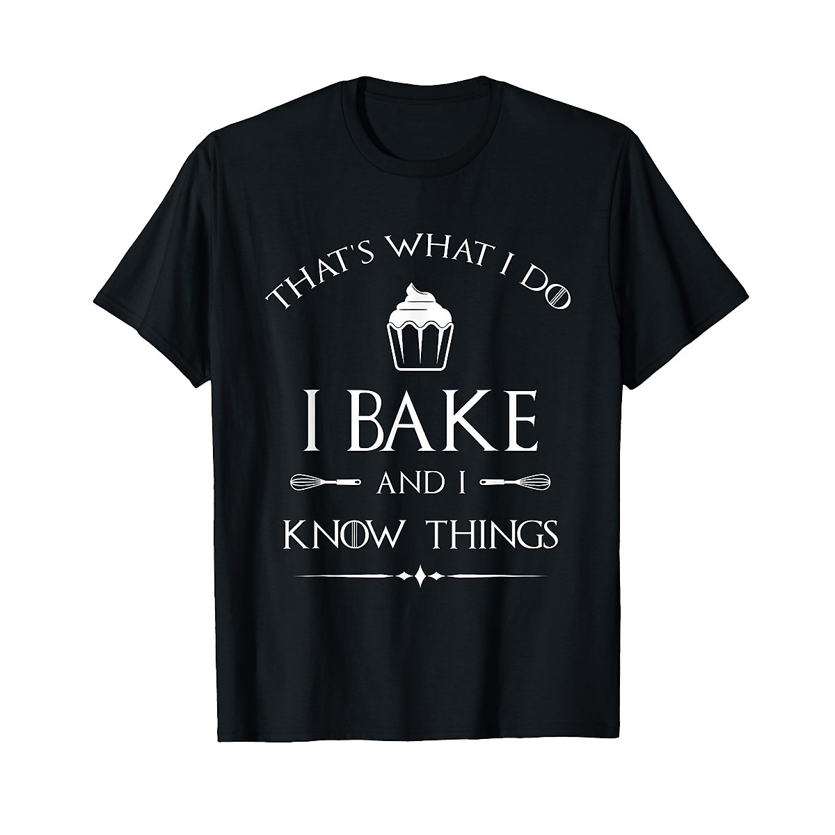 I Bake and I Know Things - Funny Pastry Baker - Baking Gift T-Shirt