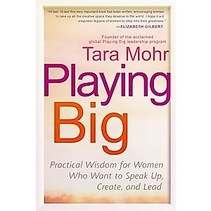 Playing Big: Practical Wisdom for Women Who Want to Speak Up, Create, and Lead