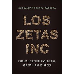 Los Zetas Inc.: Criminal Corporations, Energy, and Civil War in Mexico