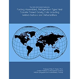 The 2018-2023 World Outlook for Factory-Assembled, Refrigeration-Type Heat Transfer Finned Gravity Coils Including Wetted-Surface and Dehumidifiers