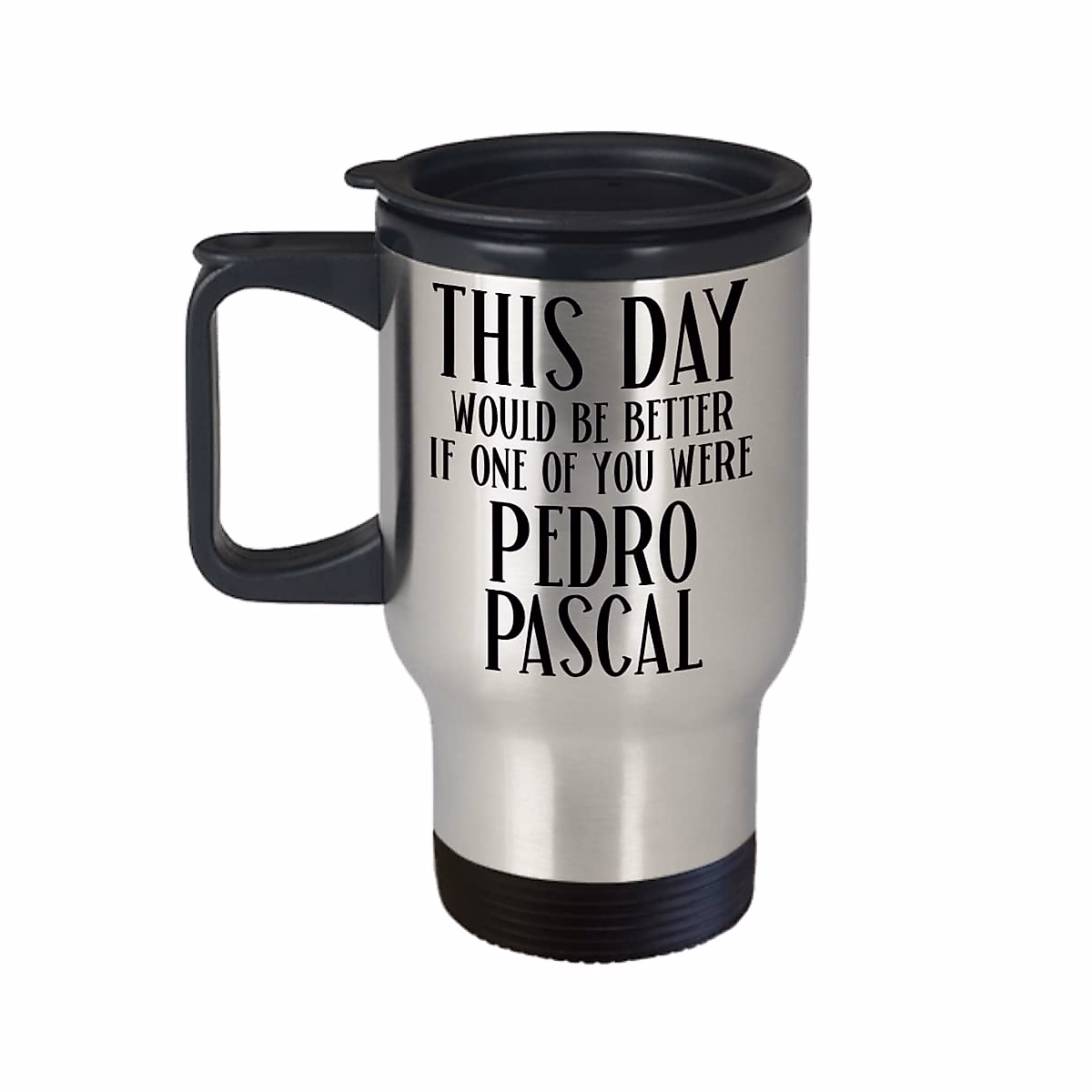 Pedro Pascal Travel Mug for Coworker Boss This Day Would Be Better Funny Meme for Fans Men or Women 14 Oz. Stainless Steel Insulated Coffee Cup