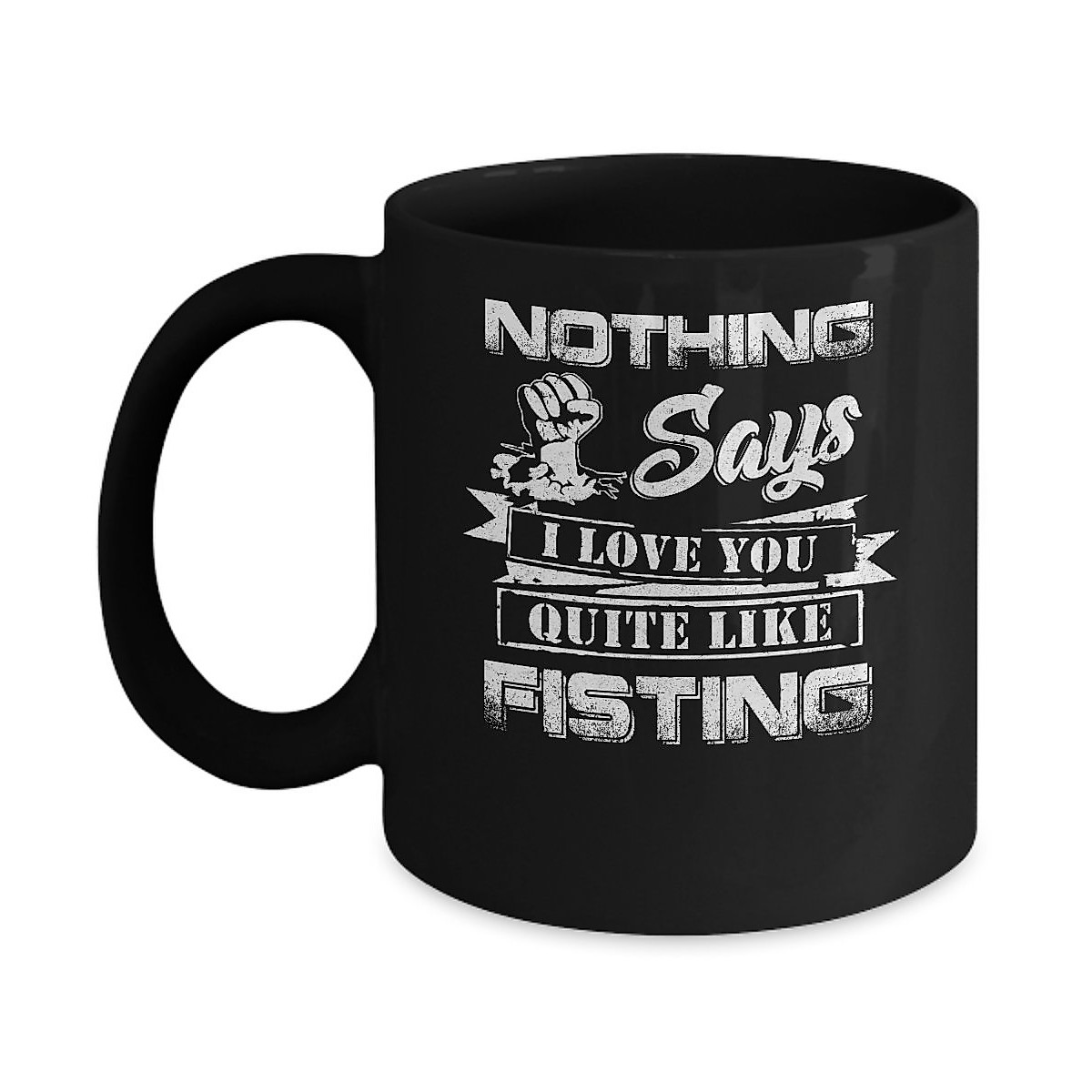 CenturyTee Nothing Says I Love You Quite Like Fisting Coffee Mug 11oz Black