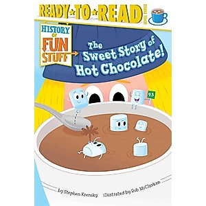 The Sweet Story of Hot Chocolate!: Ready-to-Read Level 3 (History of Fun Stuff)