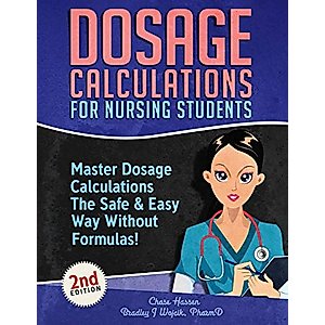 Dosage Calculations for Nursing Students: Master Dosage Calculations The Safe & Easy Way Without Formulas! (Dosage Calculation Success Series)