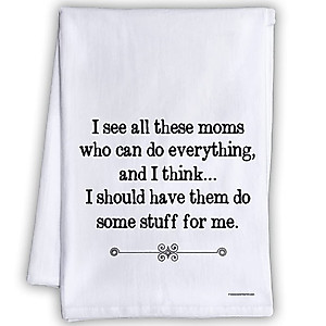 I See All These Moms Who Can Do Everything, and I think. I Should Have Them Do Some Stuff For Me - Funny Kitchen Tea Towels - Decorative Dish with Sayings, Housewarming Gifts Multi-Use Cute for Women