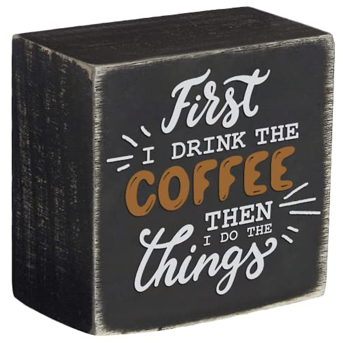 Wood Box Sign - First I Drink the Coffee, Then I Do the Things - Desktop Wood Box Signs Home Decor Best Gifts for Coffee Lover 5x5 inch