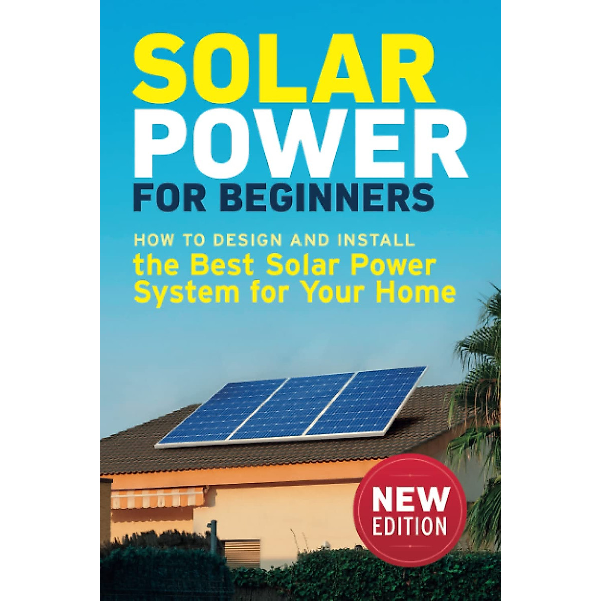 Solar Power for Beginners: How to Design and Install the Best Solar Power System for Your Home (DIY Solar Power)
