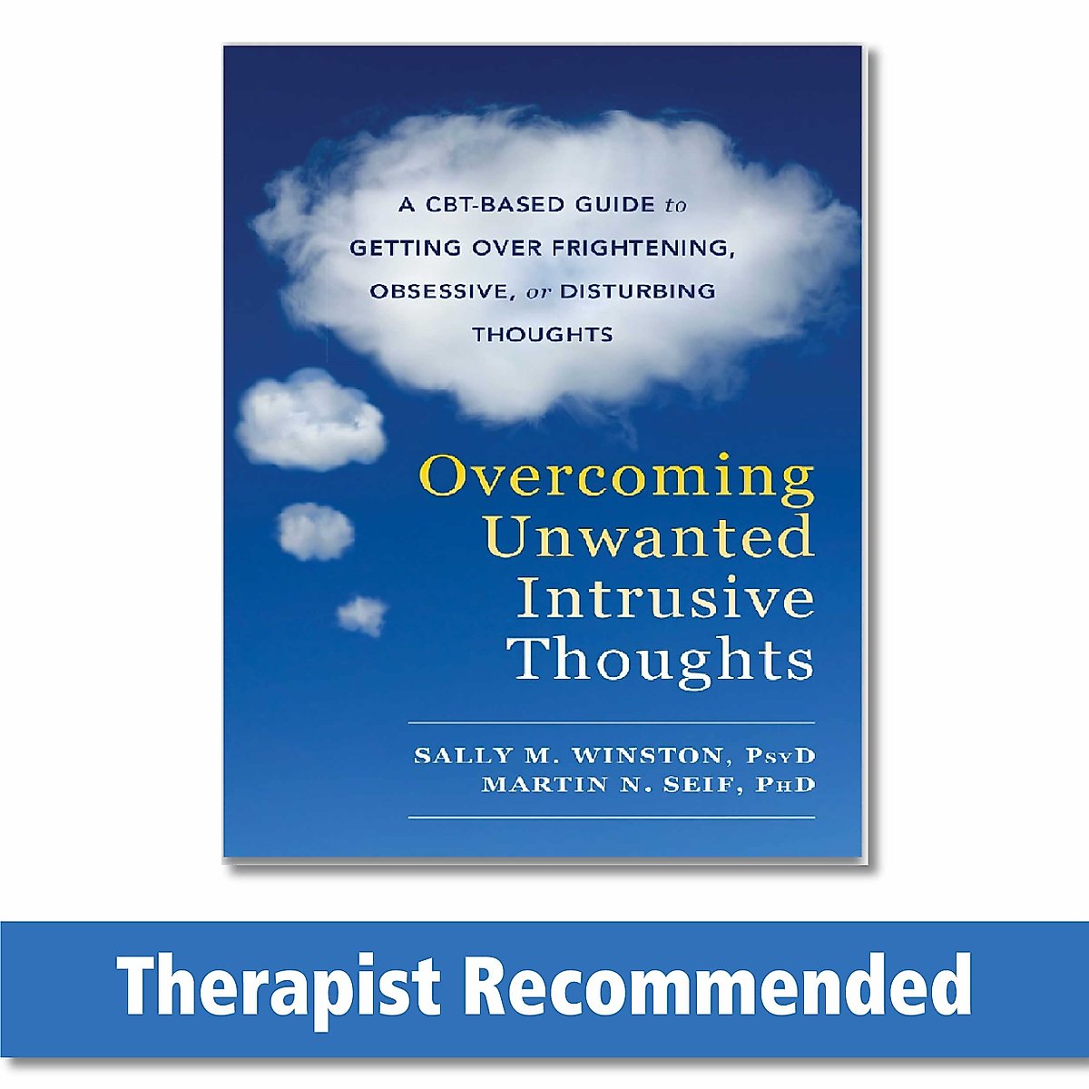Overcoming Unwanted Intrusive Thoughts: A CBT-Based Guide to Getting Over Frightening, Obsessive, or Disturbing Thoughts