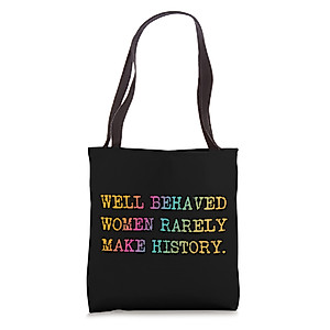 Well Behaved Women Rarely Make History Tote Bag