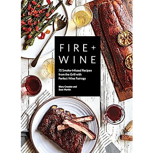 Fire + Wine: 75 Smoke-Infused Recipes from the Grill with Perfect Wine Pairings