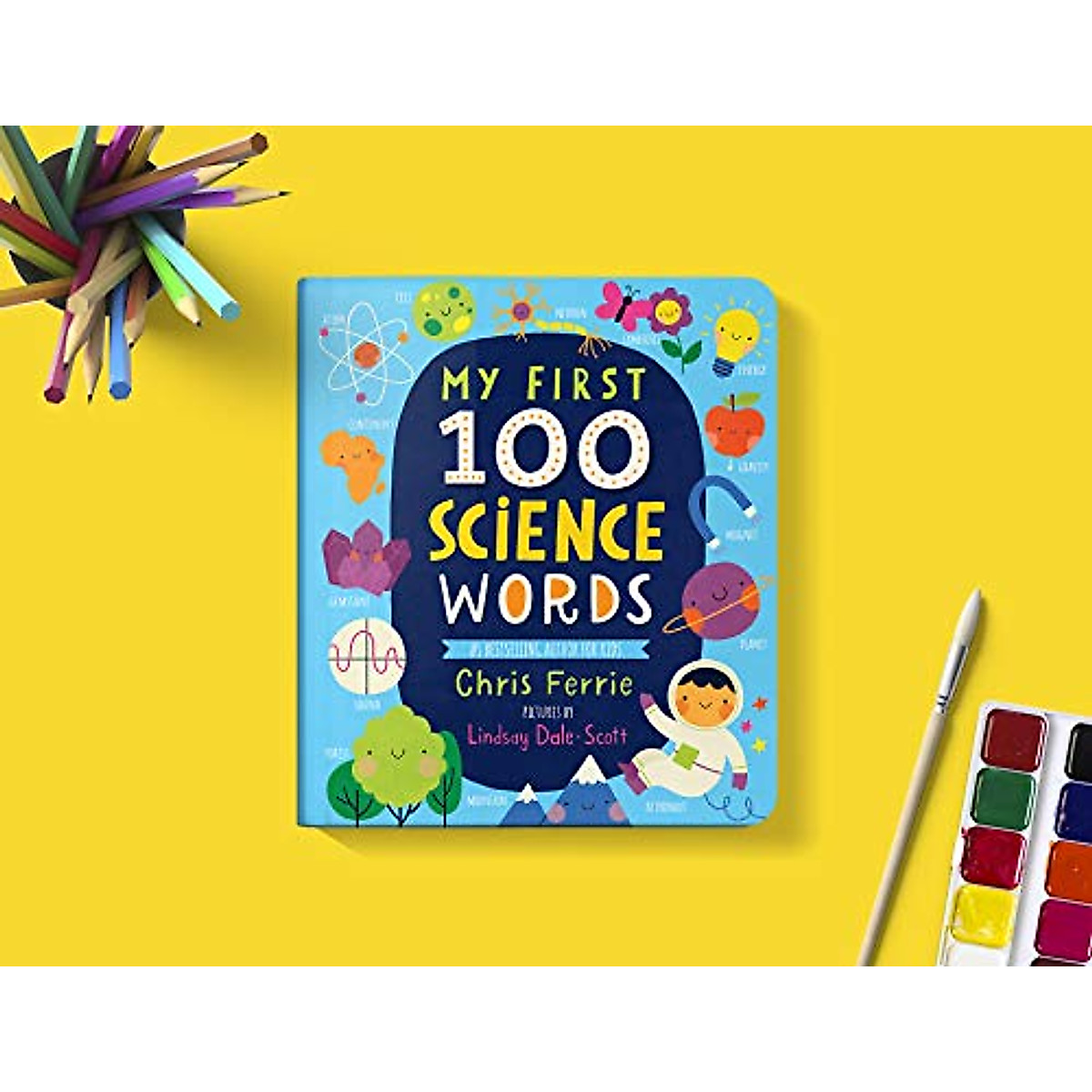 My First 100 Science Words: The New Early Learning Series from the #1 Science Author for Kids (Padded Board Books, Gifts for Toddlers, Science Board Books for Babies) (My First STEAM Words)
