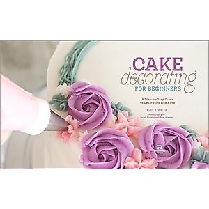 Cake Decorating for Beginners: A Step-by-Step Guide to Decorating Like a Pro