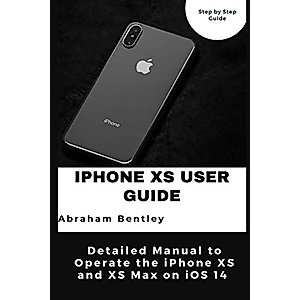 iPhone XS User Guide: Detailed Manual to Operate the iPhone XS and XS Max on iOS 14