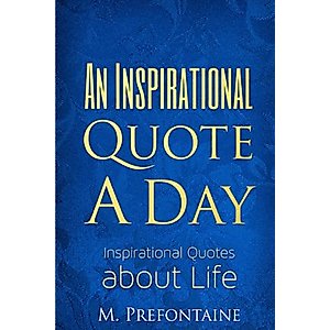 An Inspirational Quote a Day: Inspirational Quotes About Life (Quotes For Every Occasion)