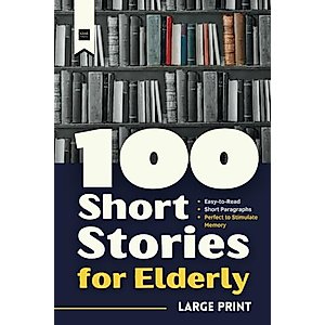 100 Short Stories for Elderly: Large Print, Easy -to -Read and Short Paragraphs - Perfect to Stimulate Memory (Short Stories in Large Print)