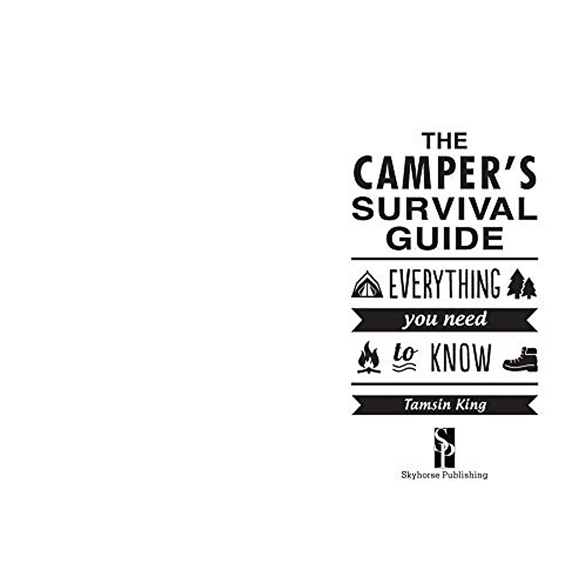 The Camper's Survival Guide: Food Prepping, Gear, First Aid, Etiquette, and More!