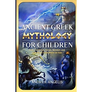 Ancient Greek Mythology for Children: Gods, Demigods, Heroes, Monsters and Legends of Greek Myths for Kids