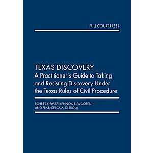Texas Discovery: A Practitioner's Guide to Taking and Resisting Discovery Under the Texas Rules of Civil Procedure