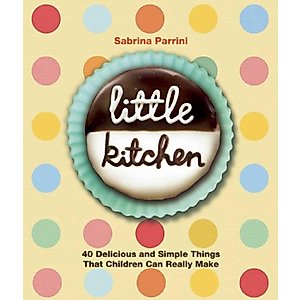 Little Kitchen: 40 Delicious and Simple Things That Children Can Really Make
