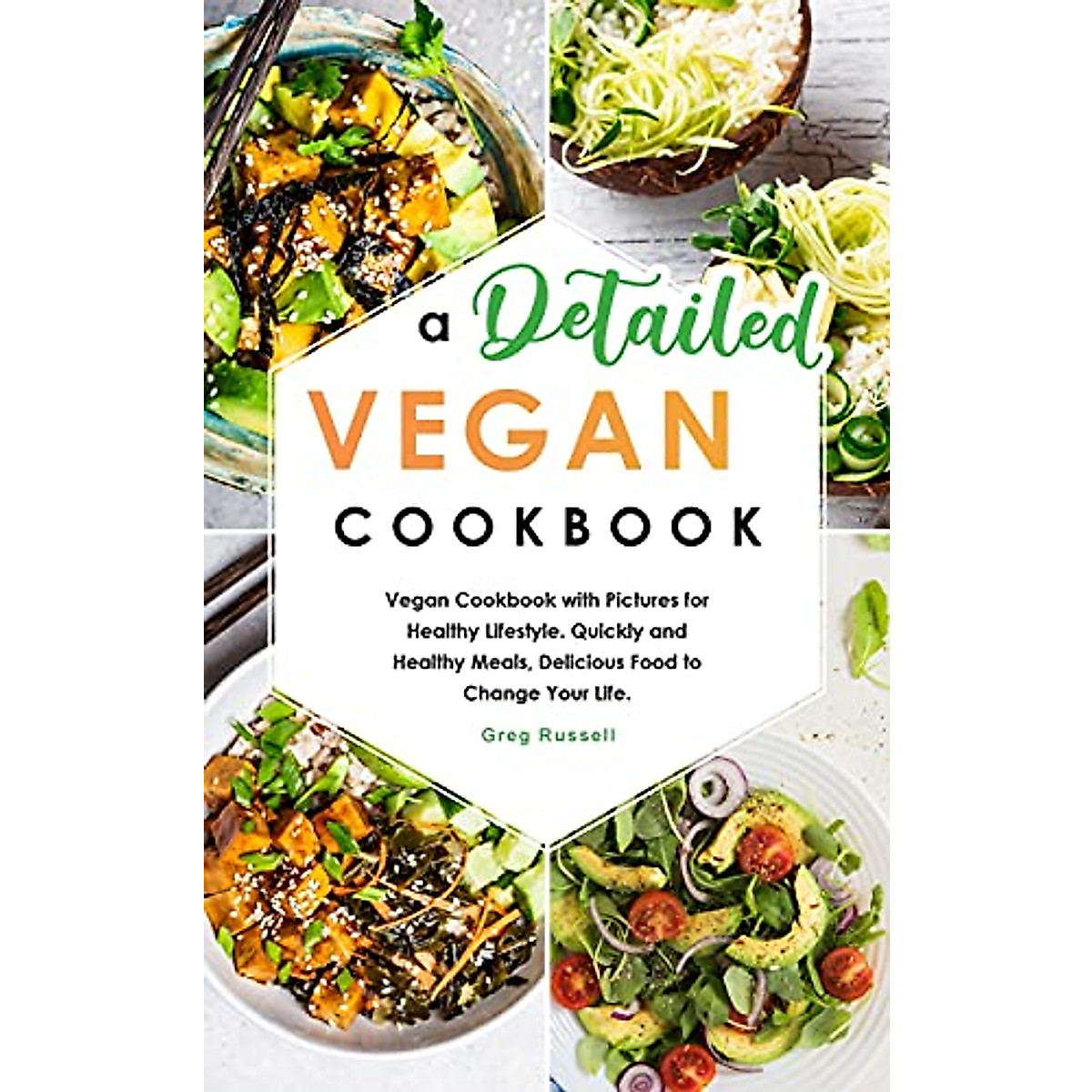 A Detailed Vegan Cookbook: Vegan Cookbook with Pictures for Healthy Lifestyle. Quickly and Healthy Meals, Delicious Food to Change Your Life.