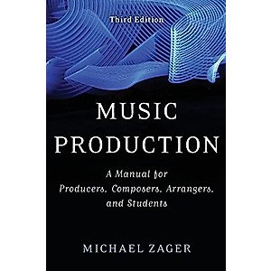 Music Production: A Manual for Producers, Composers, Arrangers, and Students