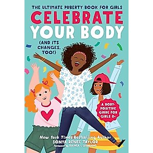 Celebrate Your Body (and Its Changes, Too!): The Ultimate Puberty Book for Girls