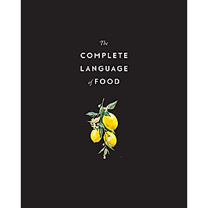 The Complete Language of Food: A Definitive and Illustrated History (Volume 10) (Complete Illustrated Encyclopedia, 10)