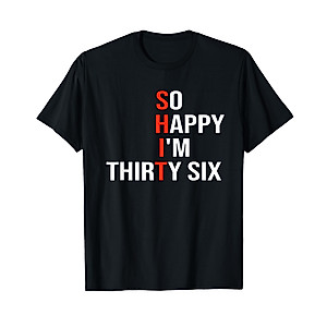 So Happy I'm Thirty Six Funny 36 Years Old 36th Birthday T-Shirt