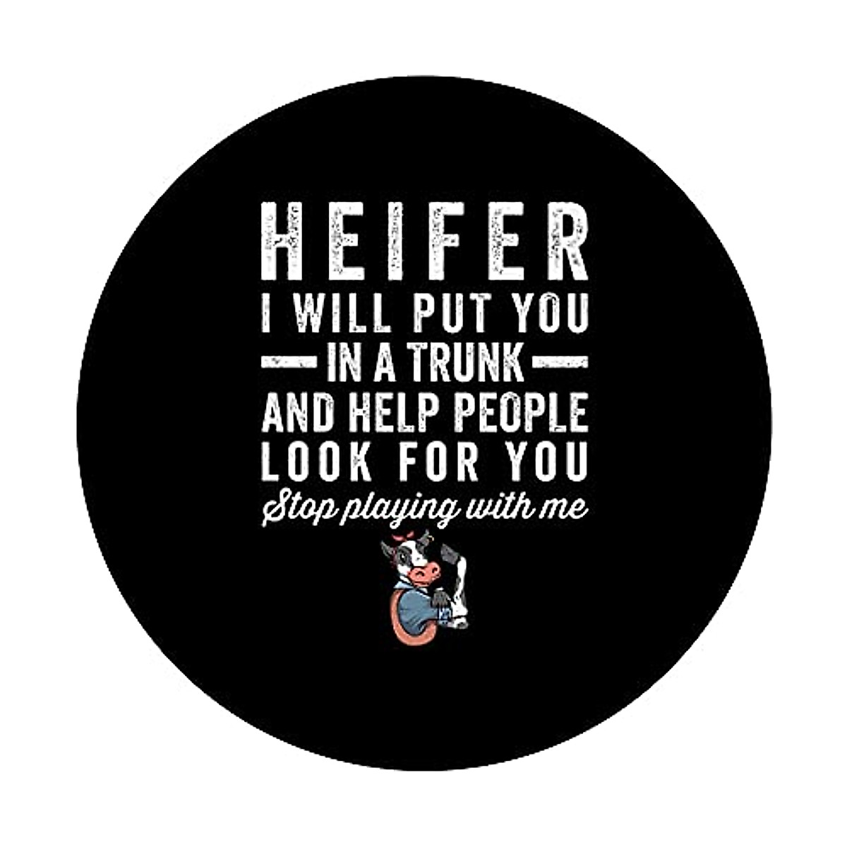 Heifer I Will Put You In A Trunk Stop Playing With Me Cow PopSockets Swappable PopGrip