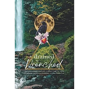 Drained to Drenched: Guided Journal: Awaken Abundance by Connecting to Your Feminine Energy & Learning to Fill Your Cup