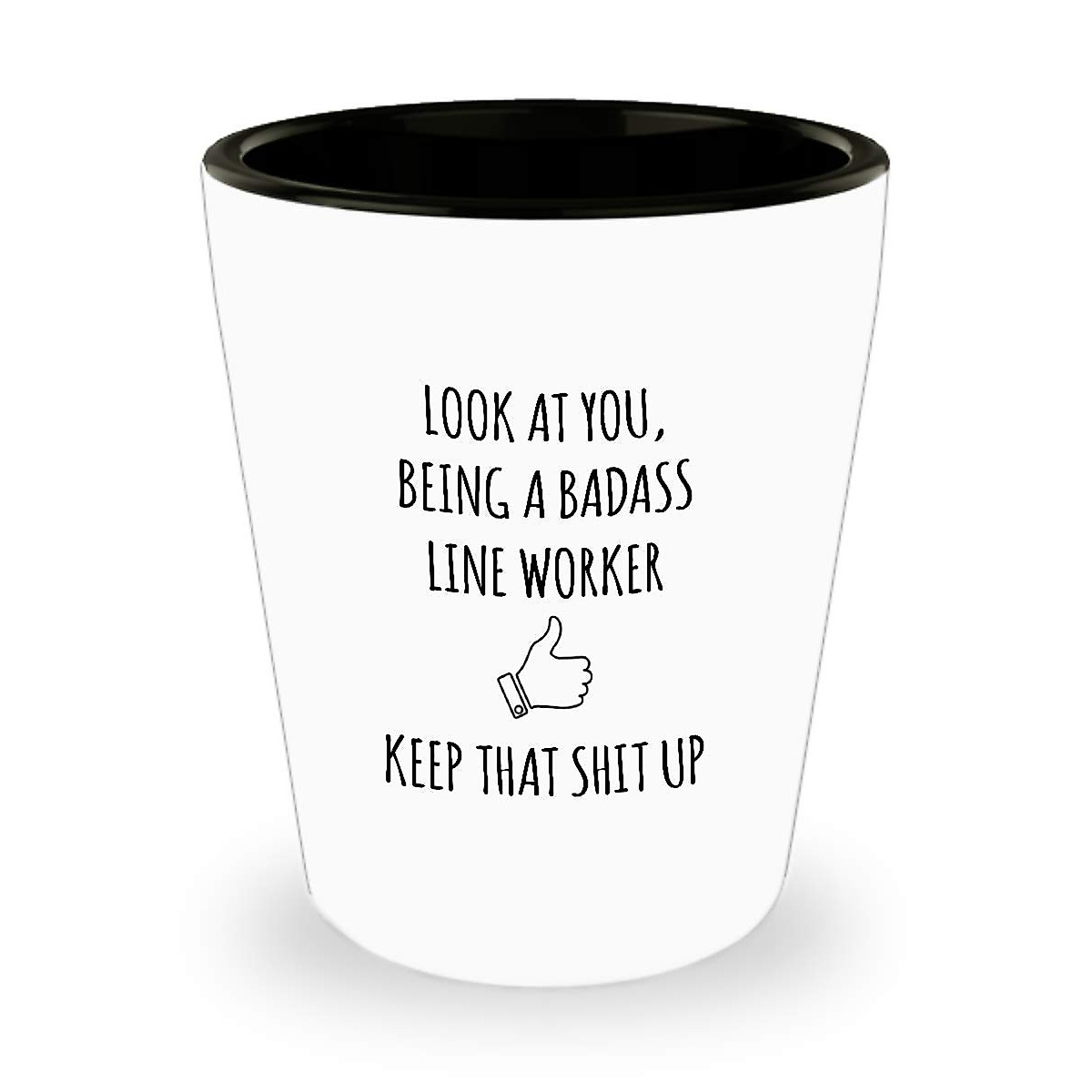 For Line Worker Look At You Being A Badass Line Worker Keep That Shit Up Funny Gag Ideas Drinking Shot Glass Shooter Birthday Stocking Stuff