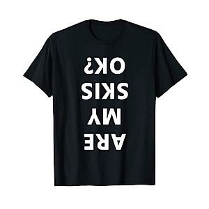 Are My Skis Okay Winter Funny Skiing T-Shirt