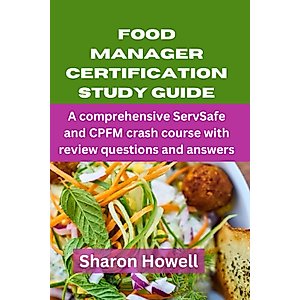 FOOD MANAGER CERTIFICATION STUDY GUIDE: A comprehensive ServSafe and CPFM crash course with review questions and answers.