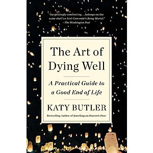 The Art of Dying Well: A Practical Guide to a Good End of Life