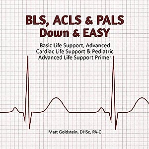 BLS, ACLS & PALS Down & EASY: Basic Life Support, Advanced Cardiac Life Support & Pediatric Advanced Life Support Primer