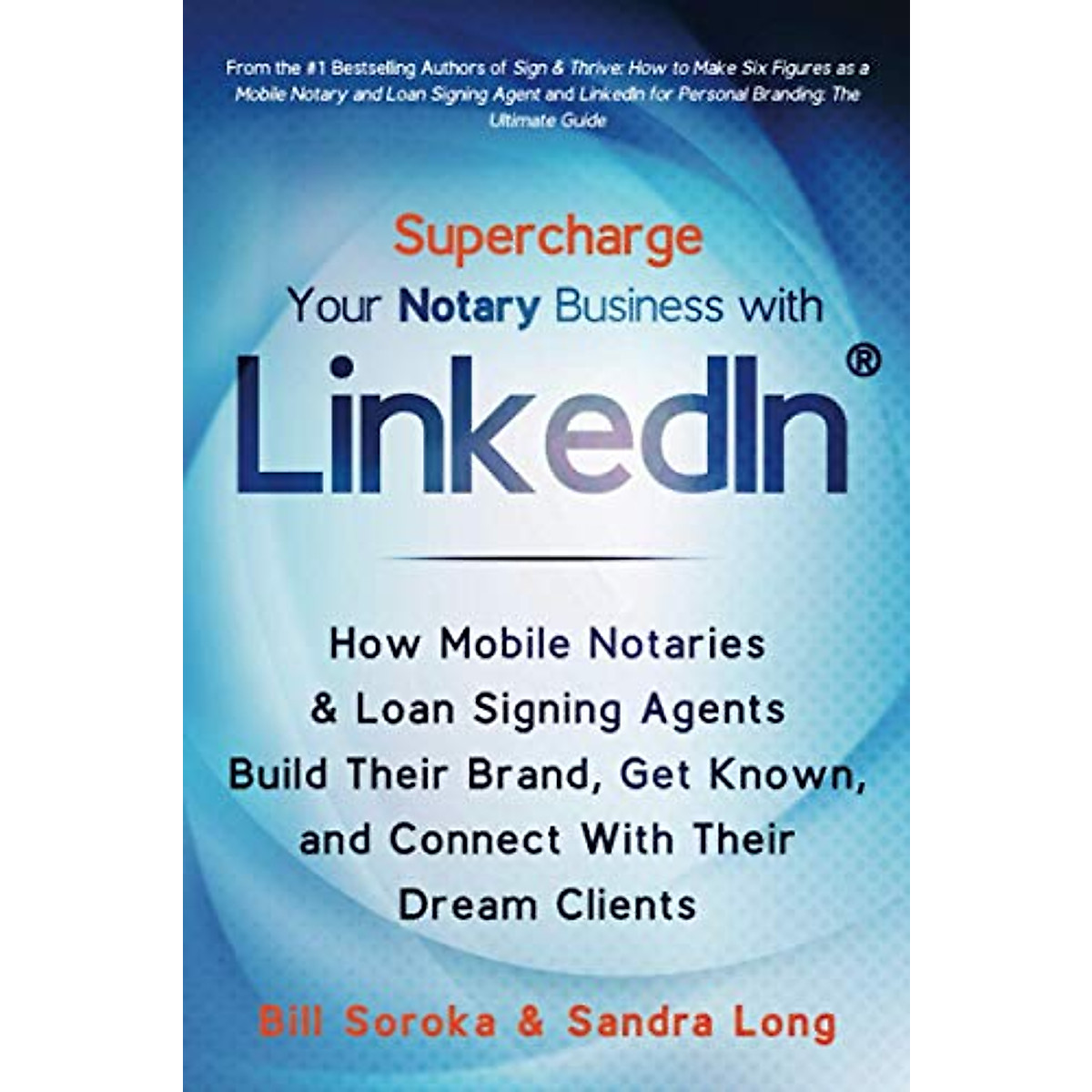 Supercharge Your Notary Business With LinkedIn: How Mobile Notaries and Loan Signing Agents Build Their Brand, Get Known, and Connect With Their Dream Clients