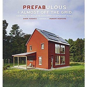 Prefabulous + Almost Off the Grid: Your Path to Building an Energy-Independent Home