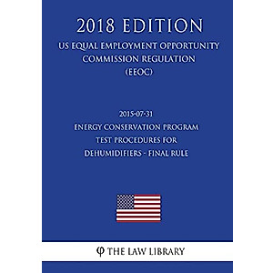 2015-07-31 Energy Conservation Program - Test Procedures for Dehumidifiers - Final rule (US Energy Efficiency and Renewable Energy Office Regulation) (EERE) (2018 Edition)