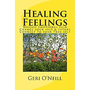 Healing Feelings: Release emotional pain-Undo negative programming-Change your past & future-Connect to your True Self